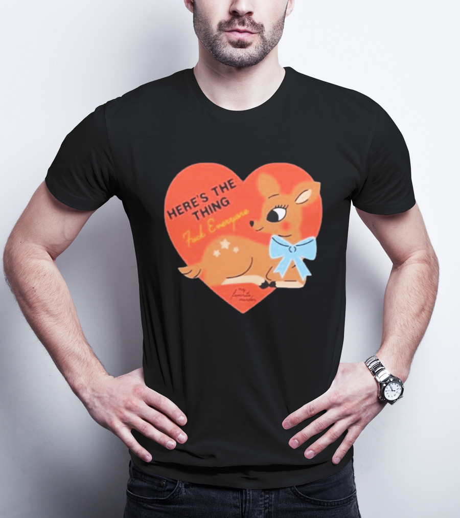 Here's The Thing Deer My Favorite Murder F*** Everyone T-Shirt