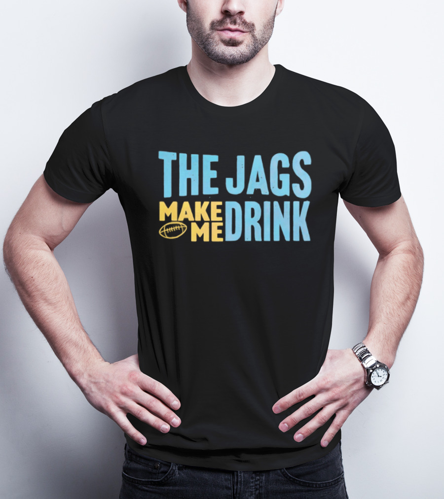 The Jags Make Me Drink Jacksonville Jaguars Team Spirit T-Shirt