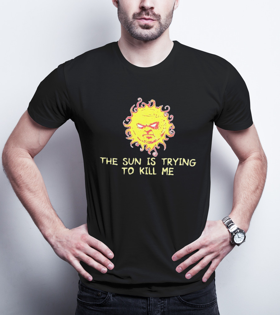 Angry Sun Icon With The Sun Is Trying To Kill Me Phrase T-Shirt