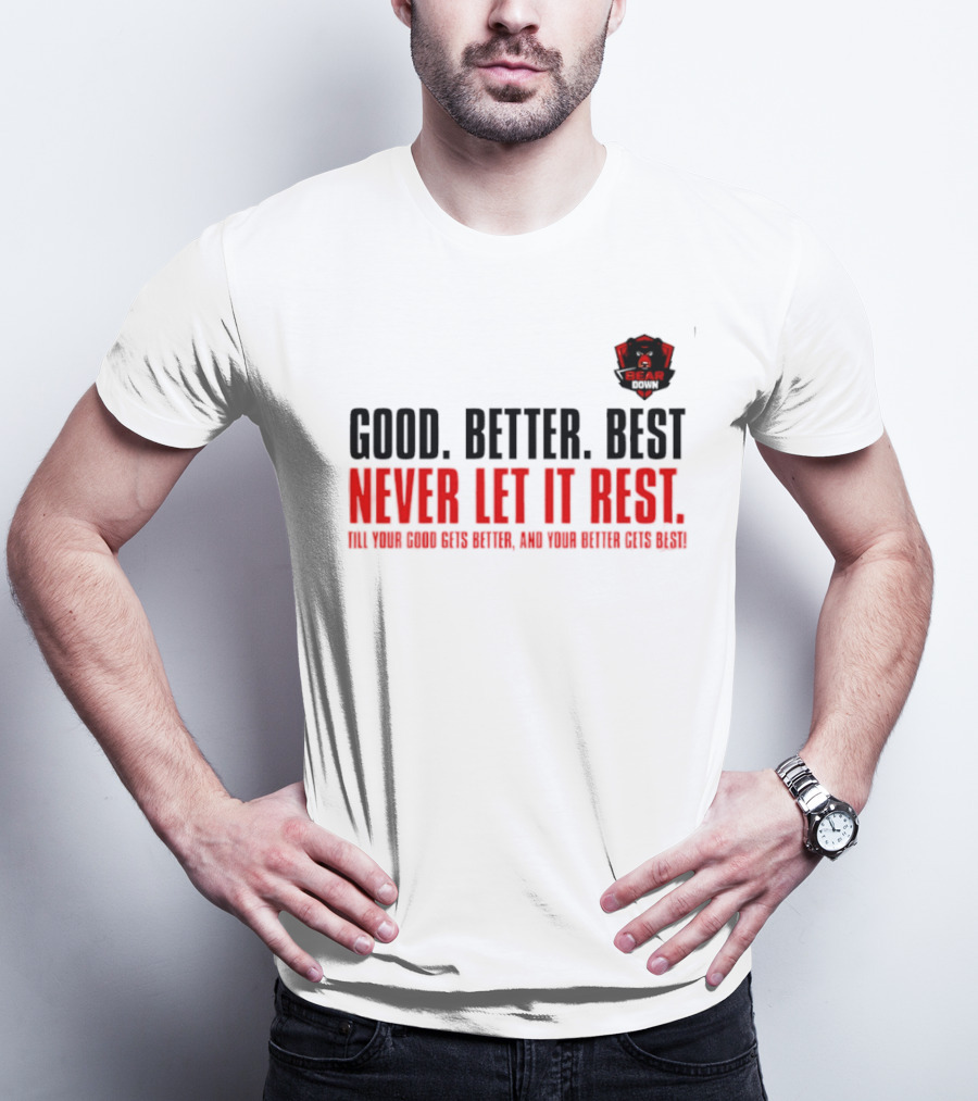 Bear Down Good Better Best Never Let It Rest Till Your Good Gets Better And Your Better Gets Best T-Shirt