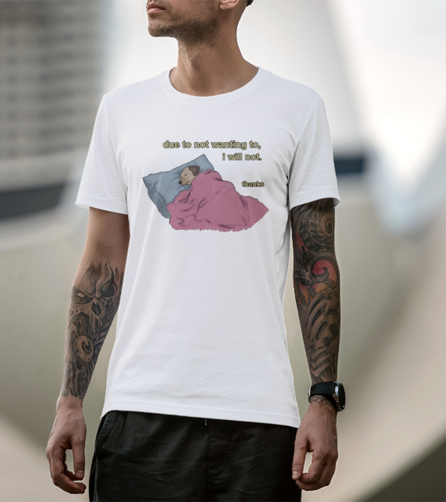 Due To Not Wanting To I Will Not Thanks Dog Sleeping Blanket T-Shirt