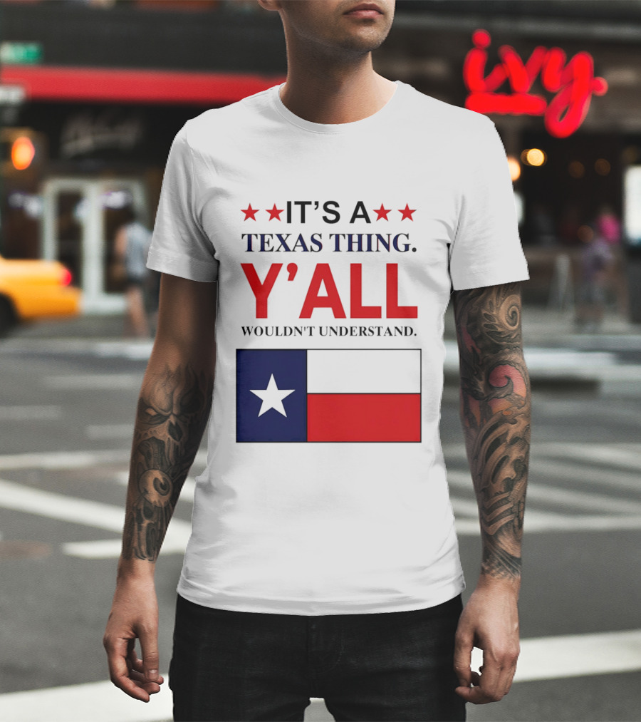 It's A Texas Thing Y'all Wouldn't Understand With Texas Flag And Stars T-Shirt