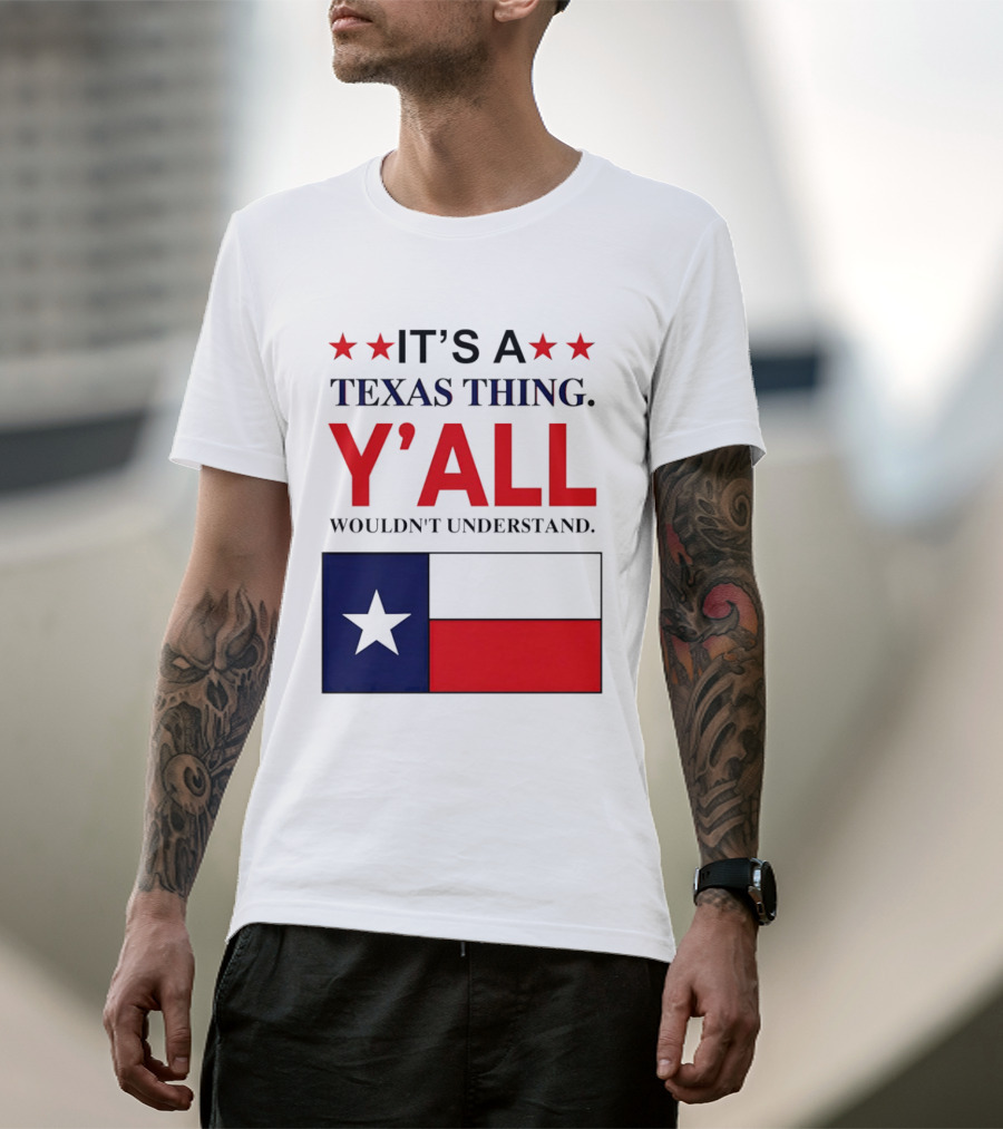 It's A Texas Thing Y'all Wouldn't Understand With Texas Flag And Stars T-Shirt