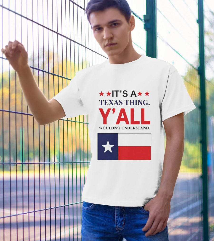 It's A Texas Thing Y'all Wouldn't Understand With Texas Flag And Stars T-Shirt