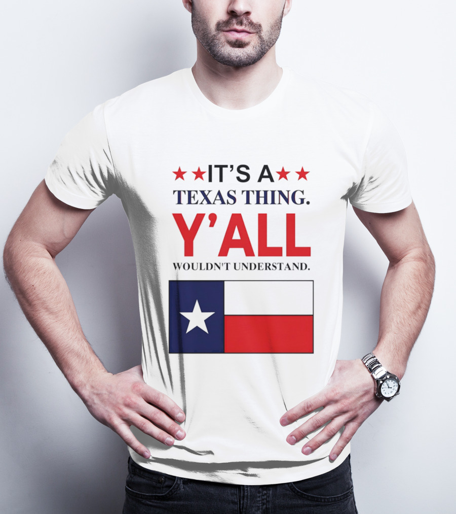 It's A Texas Thing Y'all Wouldn't Understand With Texas Flag And Stars T-Shirt