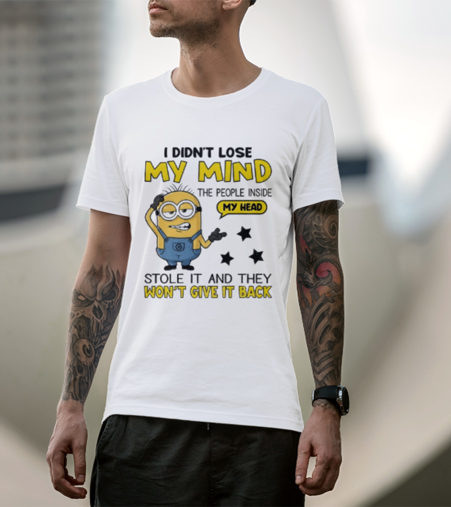 Minion I Didn't Lose My Mind The People Inside My Head Stole It And They Won't Give It Back T-Shirt