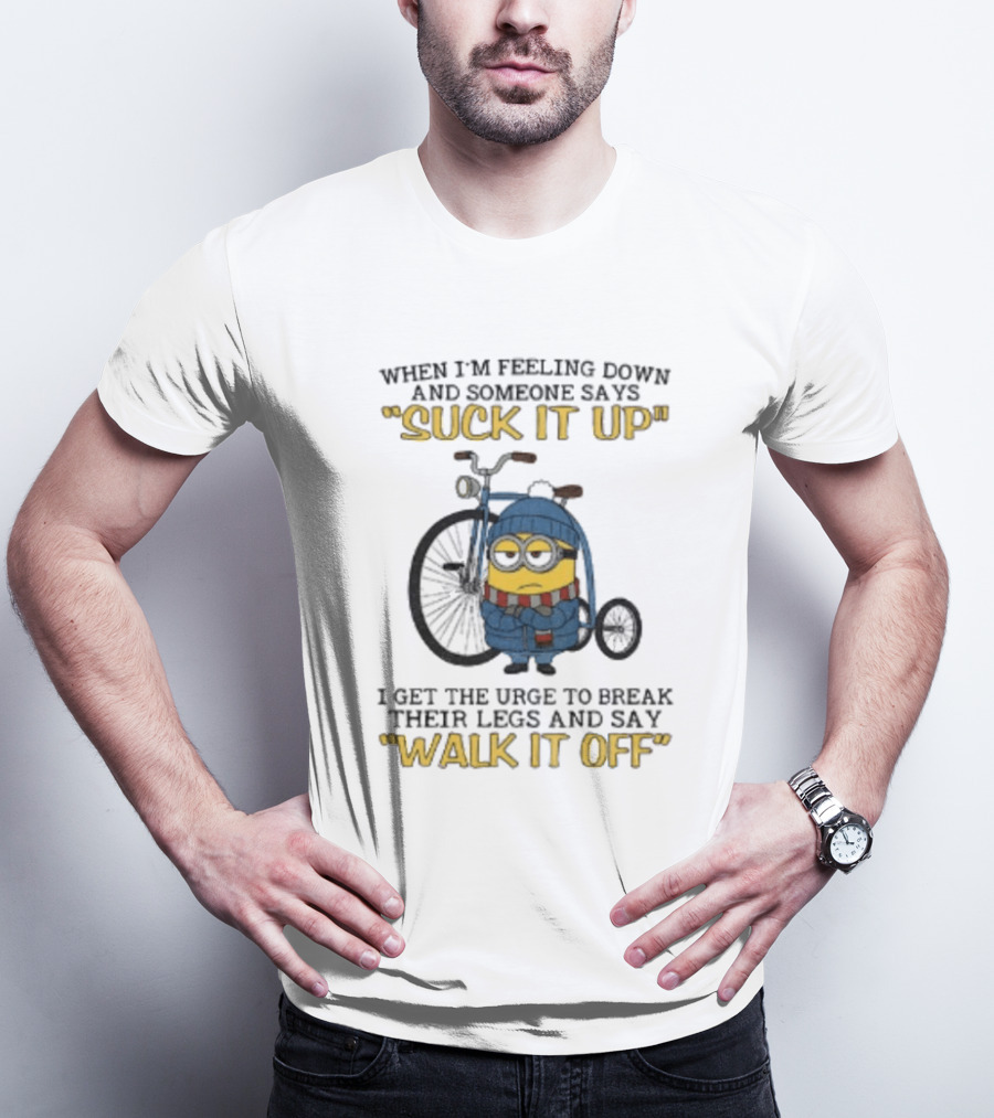 Minion Feeling Down Suck It Up Break Legs Walk It Off T-Shirt