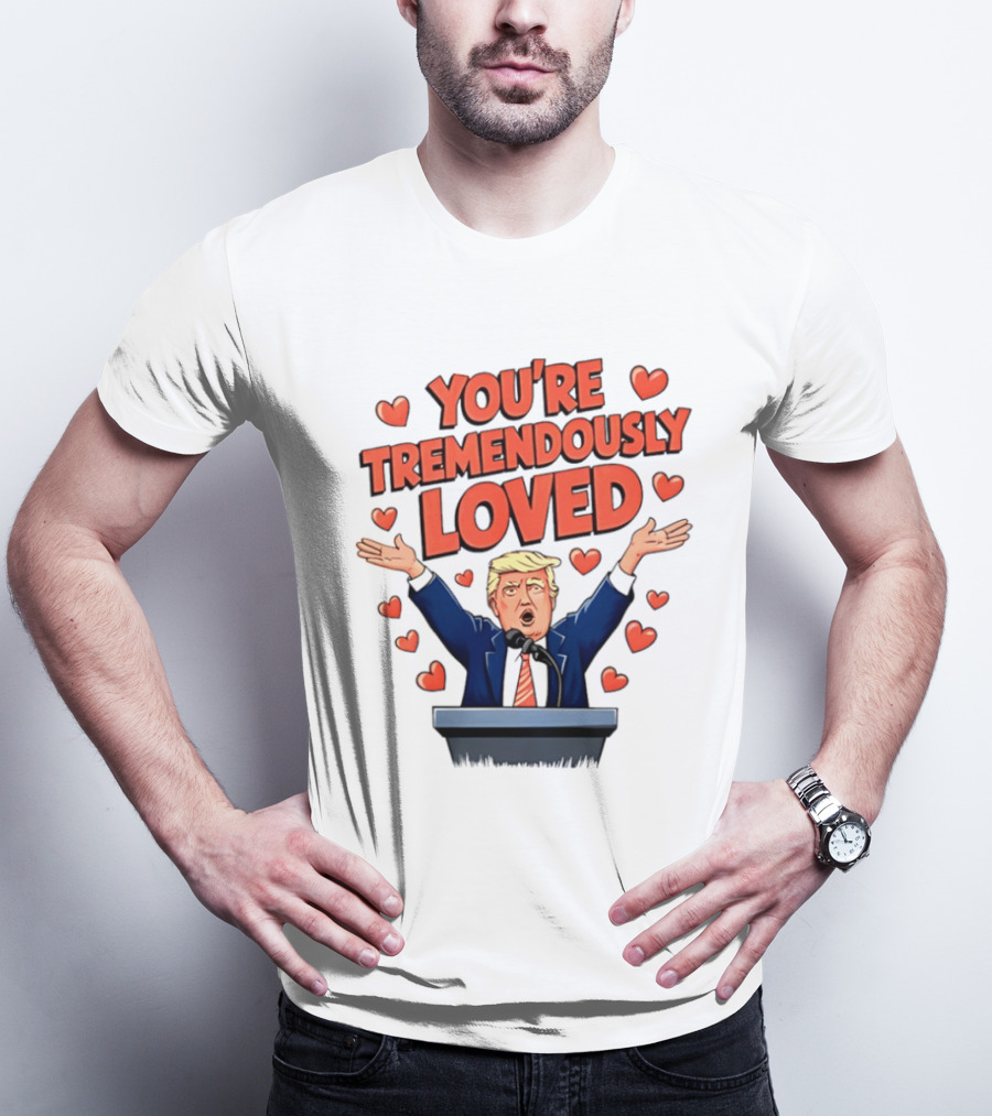 You're Tremendously Loved Valentine Trump Heart T-Shirt