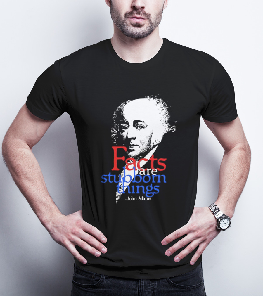 John Adams Facts Are Stubborn Things In Red White Blue T-Shirt