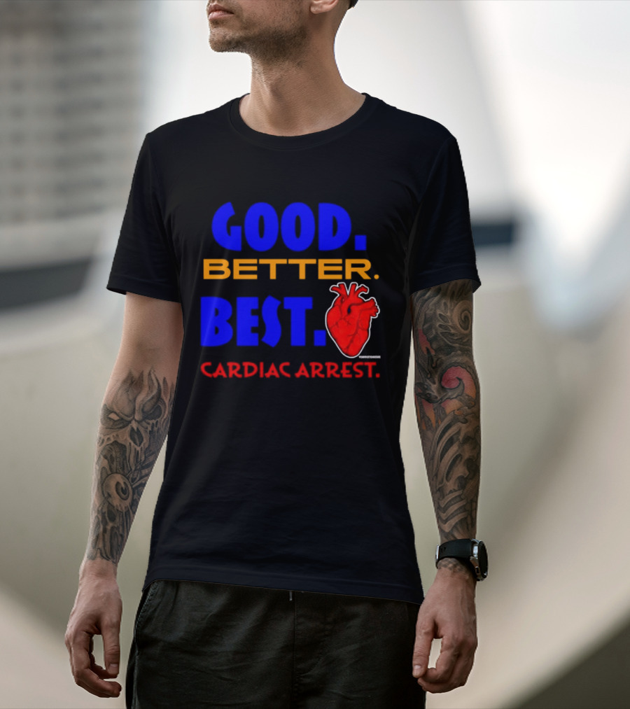 Good Better Best Cardiac Arrest Heart T-Shirt