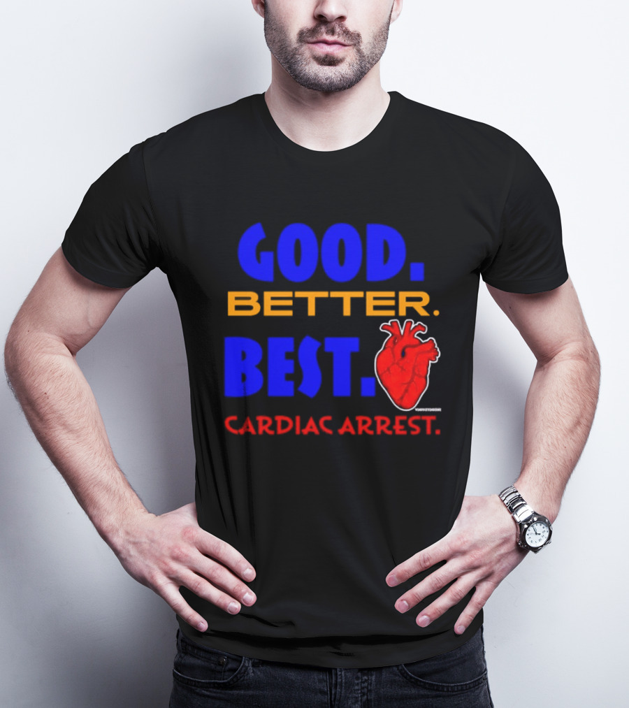 Good Better Best Cardiac Arrest Heart T-Shirt