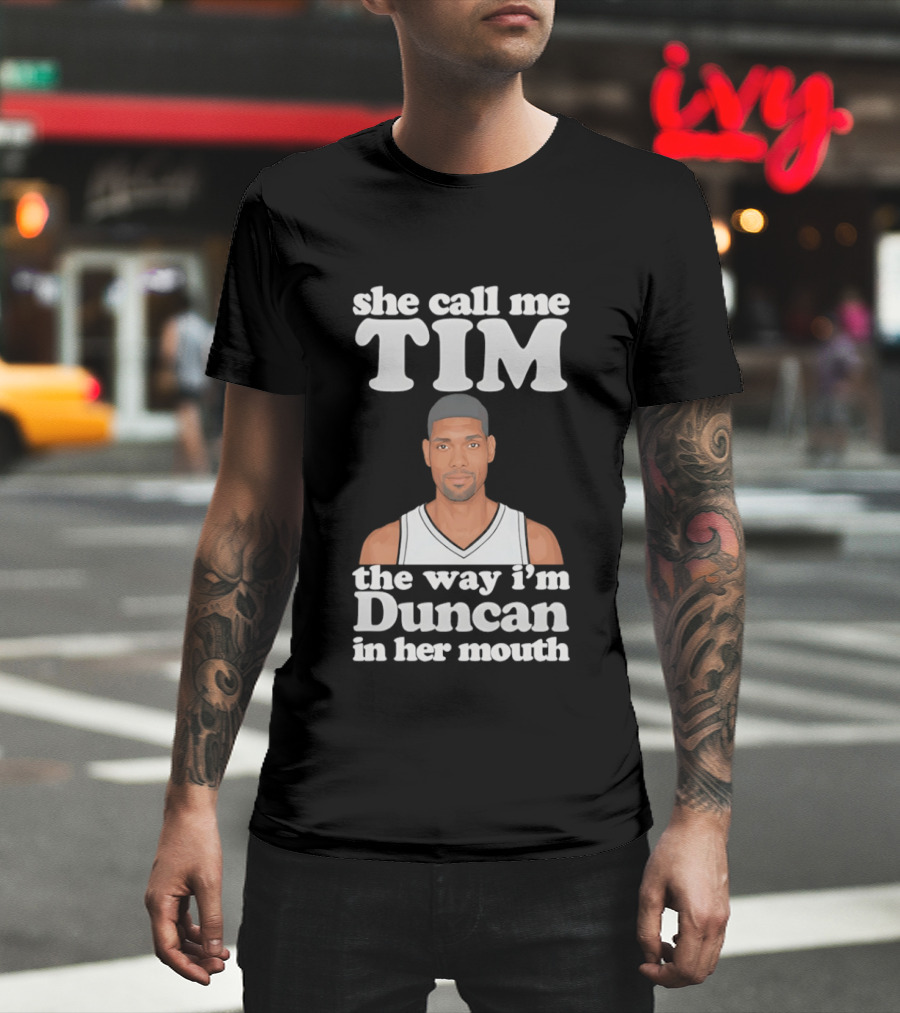 She Call Me Tim The Way I'm Duncan In Her Mouth T-Shirt
