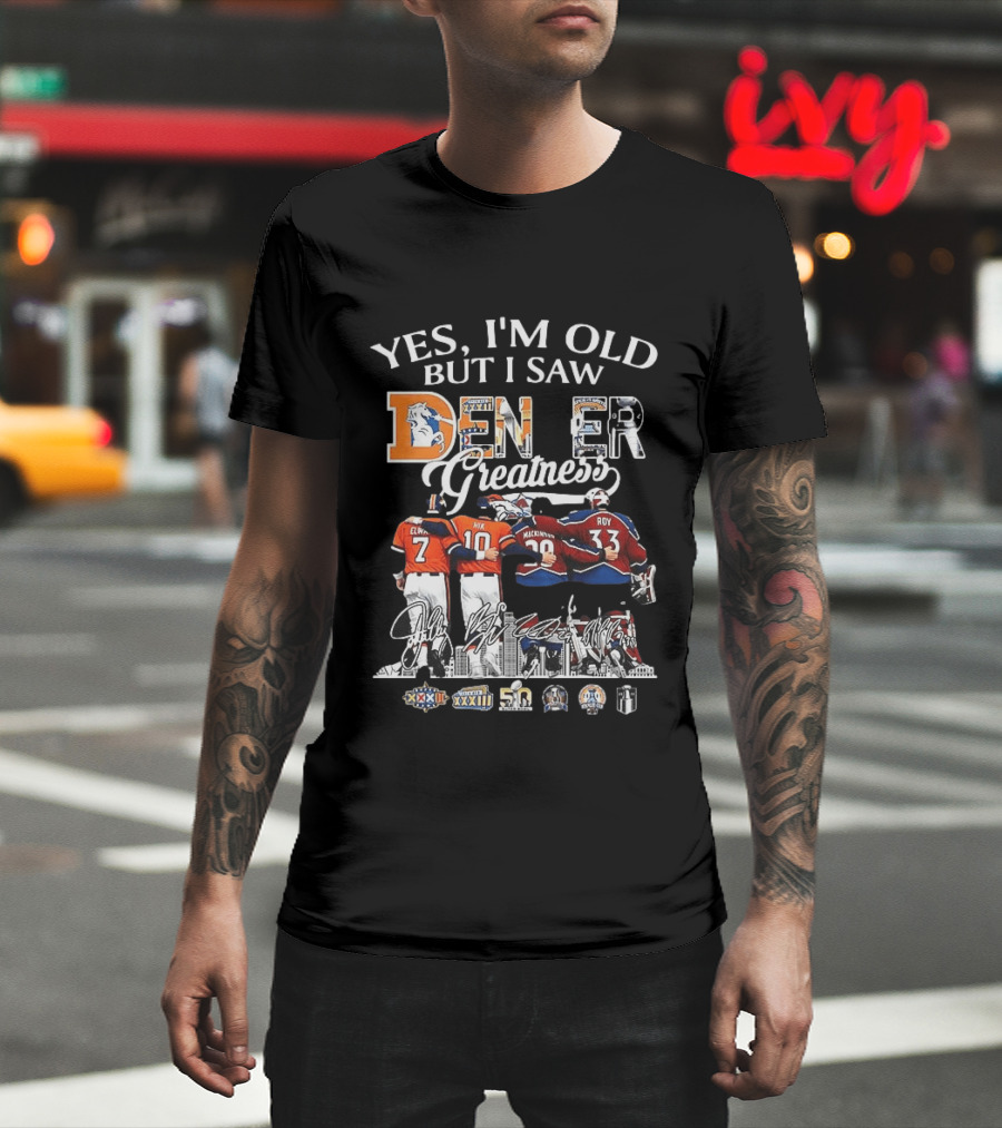 Yes I'm Old But I Saw Denver Greatness Elway Manning MacKinnon Roy Broncos Avalanche T-Shirt