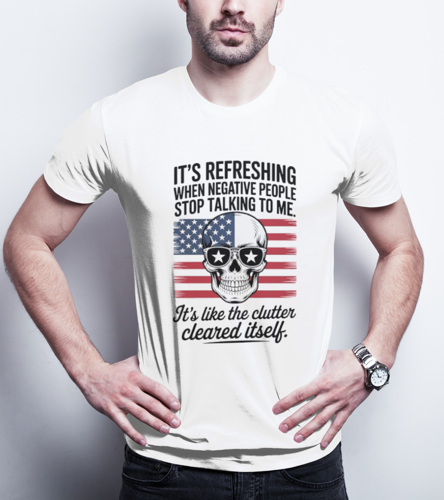 American Skull It's Refreshing When Negative People Stop Talking To Me It's Like The Clutter Cleared Itself T-Shirt