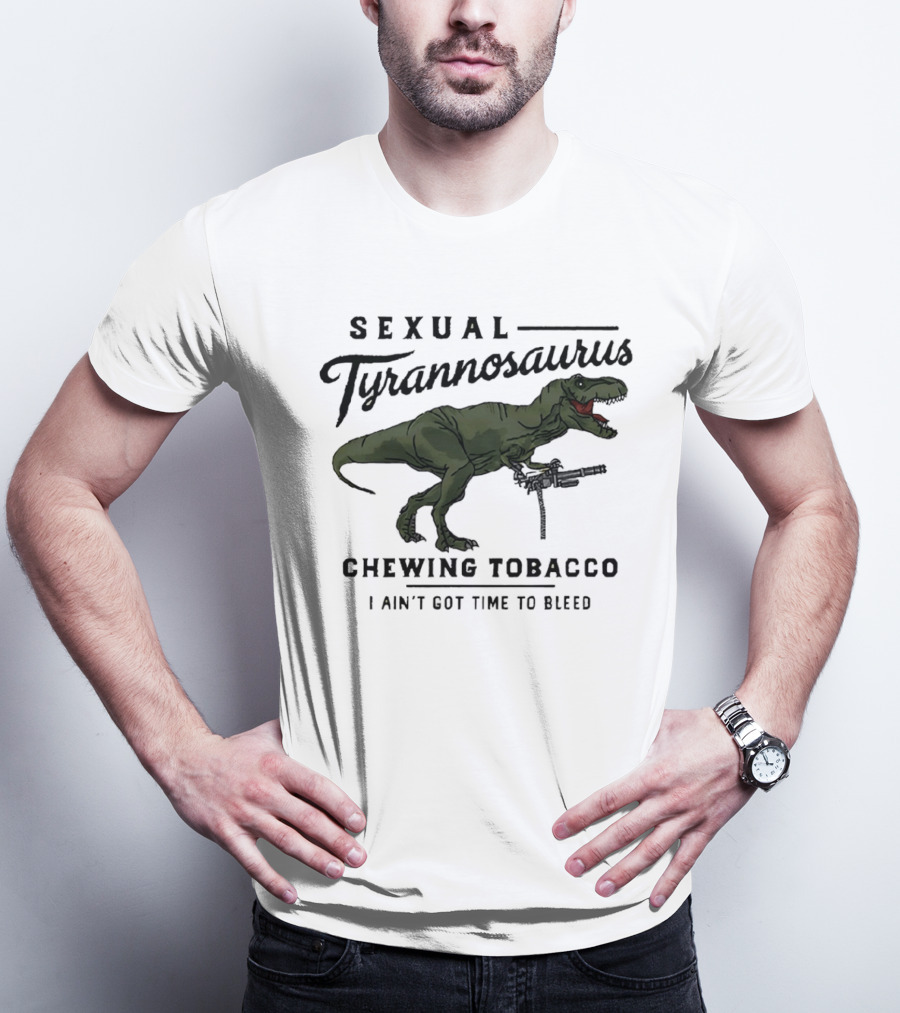 Sexual Tyrannosaurus Chewing Tobacco I Ain't Got Time To Bleed T-Shirt