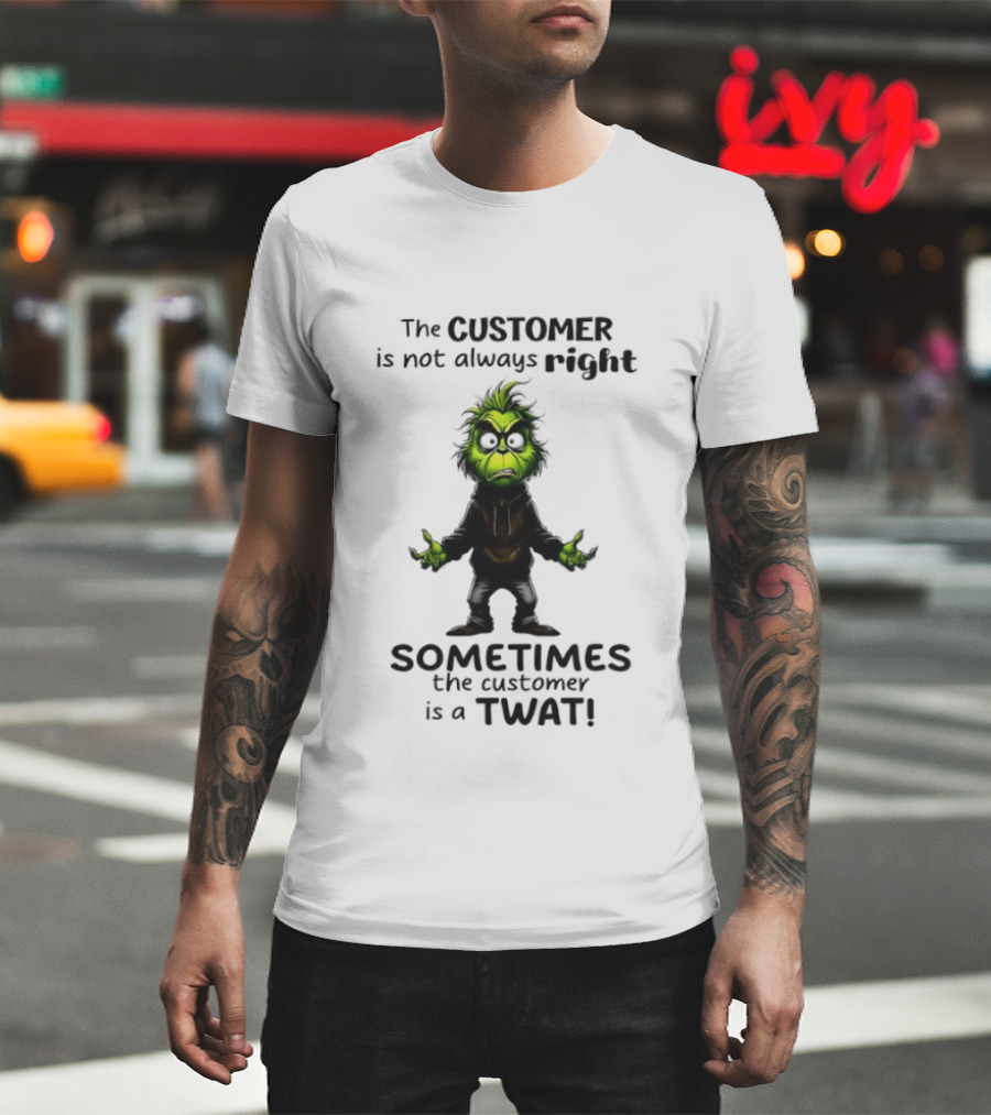 Grinch Customer Not Always Right Sometimes Twat T-Shirt