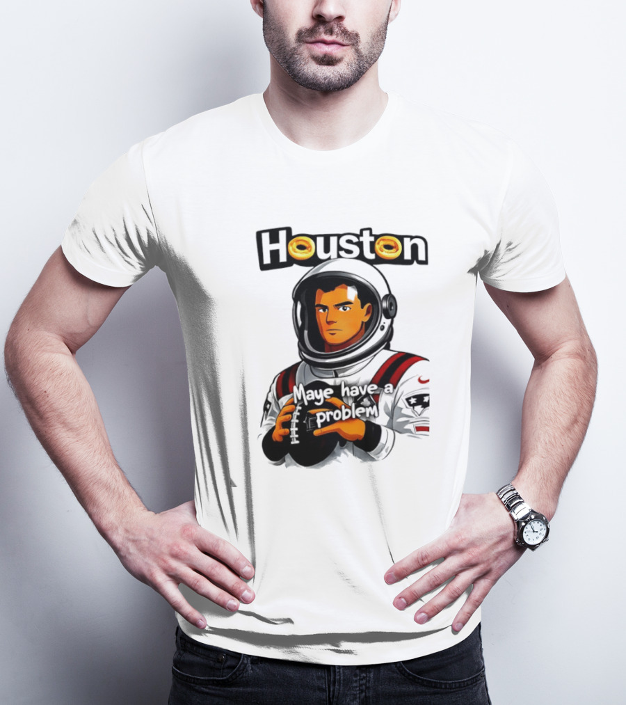 Houston Maye Have A Problem New England Patriotz Football Astronaut T-Shirt