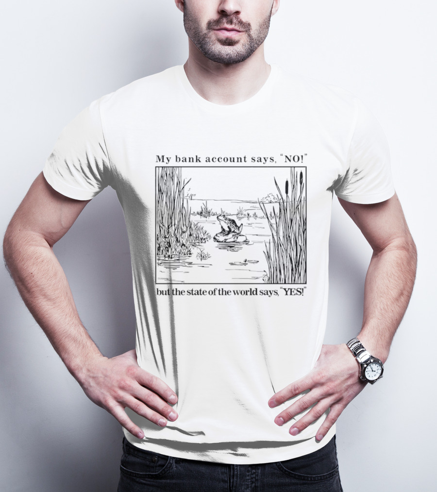 My Bank Account Says No But The State Of The World Says Yes Lake Scene T-Shirt