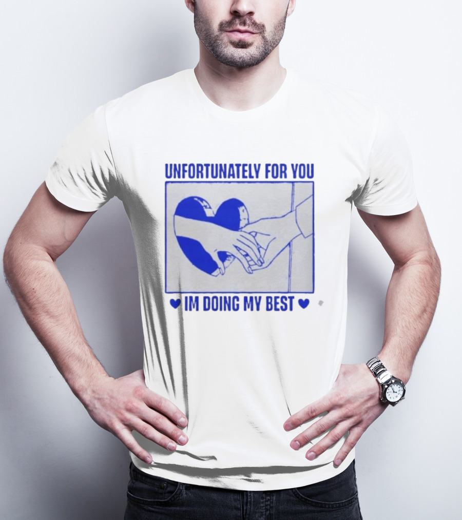 Unfortunately For You I'm Doing My Best Heart And Hands T-Shirt