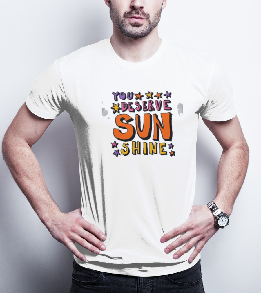 You Deserve Sun Shine Positive Message Graphic With Stars T-Shirt