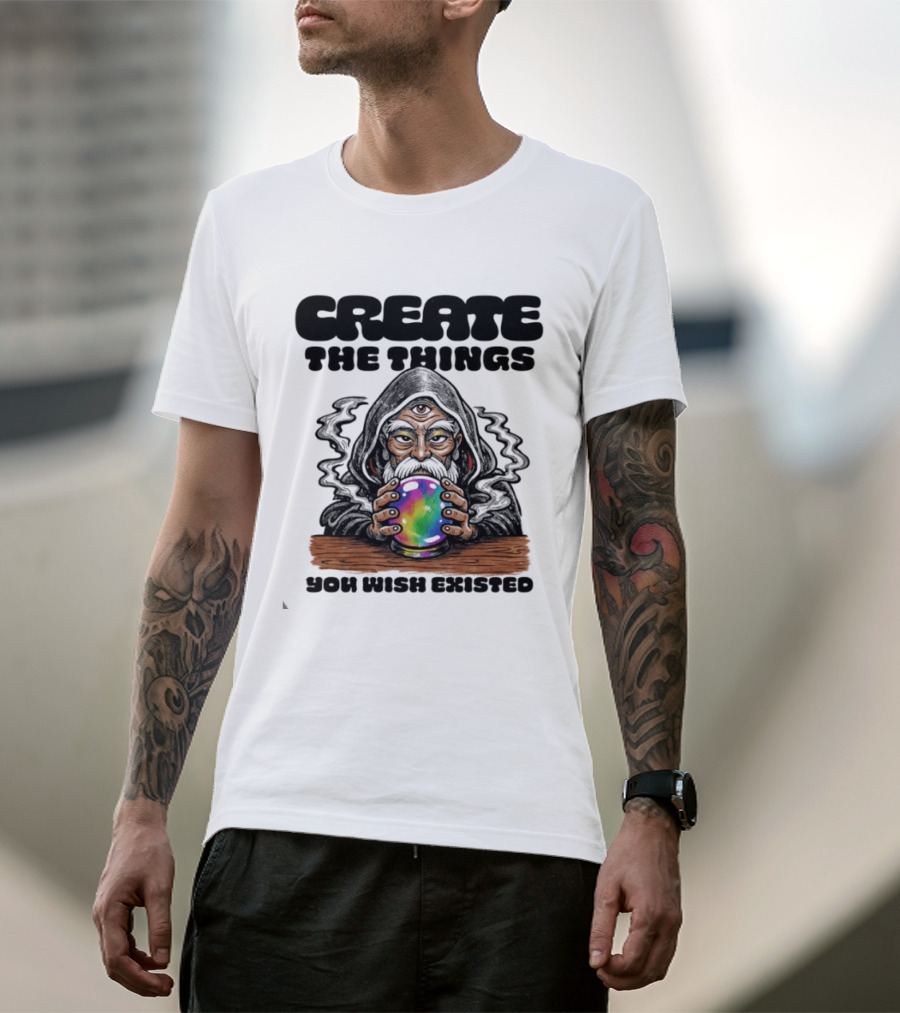 Create The Things You Wish Existed Wizard With Crystal Ball T-Shirt