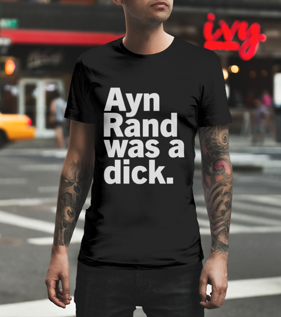 Ayn Rand Was A Dick T-Shirt