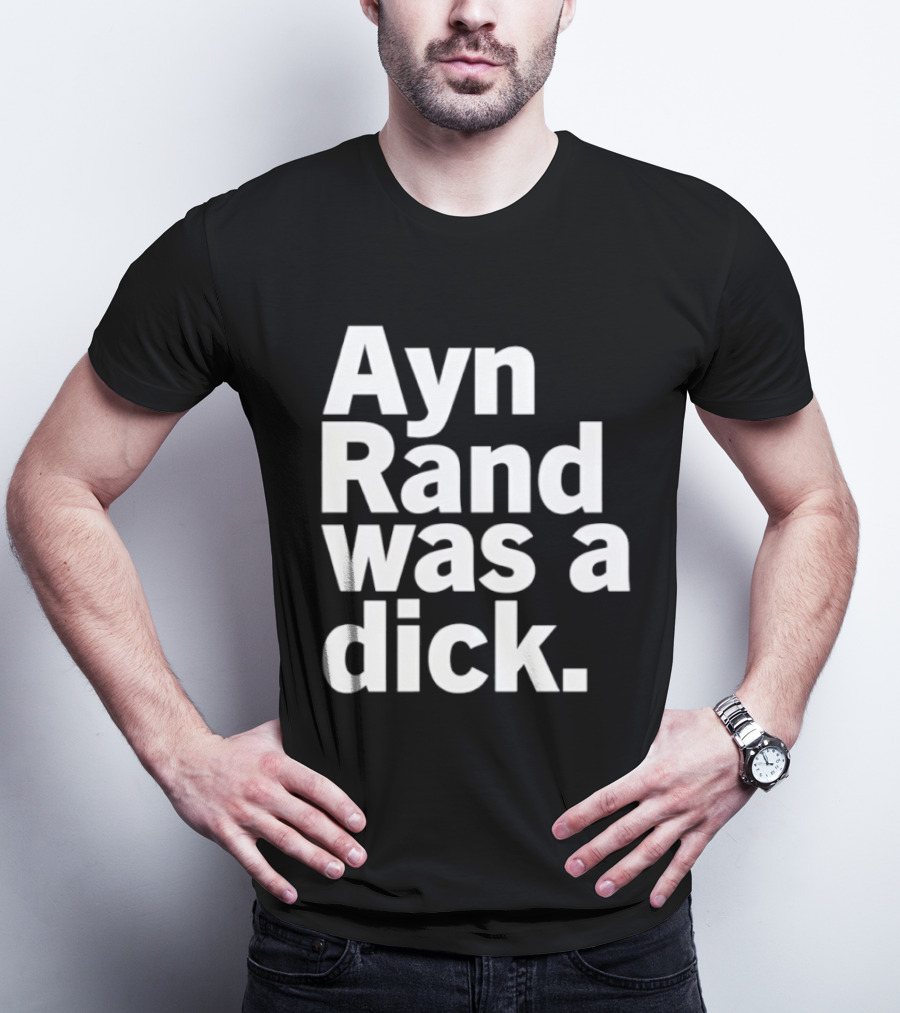 Ayn Rand Was A Dick T-Shirt