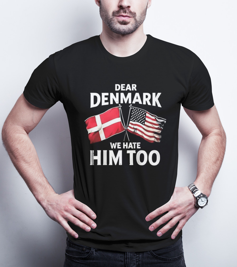Dear Denmark We Hate Him Too Flags T-Shirt