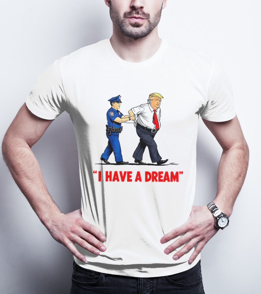 I Have A Dream Trump Arrest Police Officer Handcuffs T-Shirt