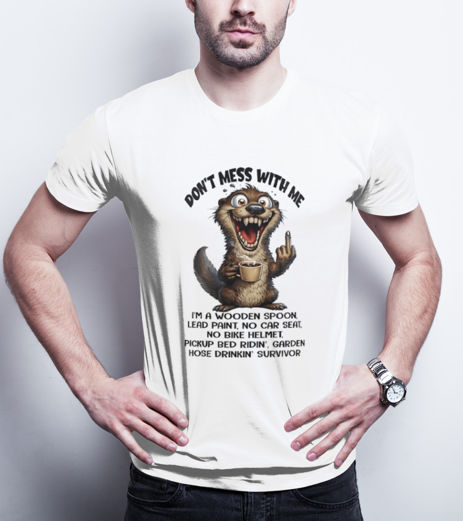 Don't Mess With Me I'm A Wooden Spoon Lead Paint No Car Seat Bike Helmet Pickup Bed Garden Hose Drinkin' Survivor T-Shirt