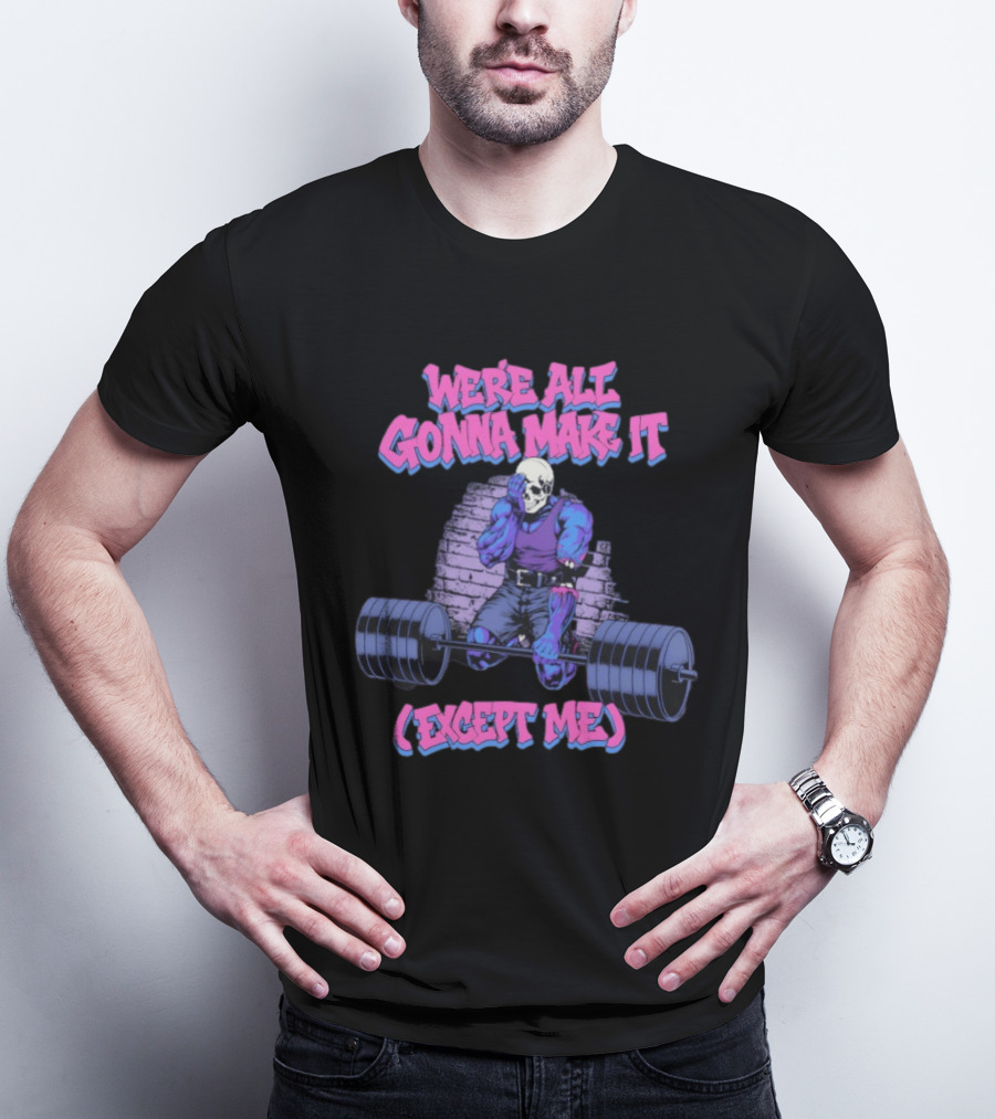 We're All Gonna Make It Except Me Skeleton Weightlifting T-Shirt