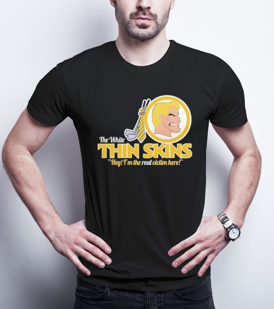 The White Thin Skins Hey I'm The Real Victim Here T-Shirt