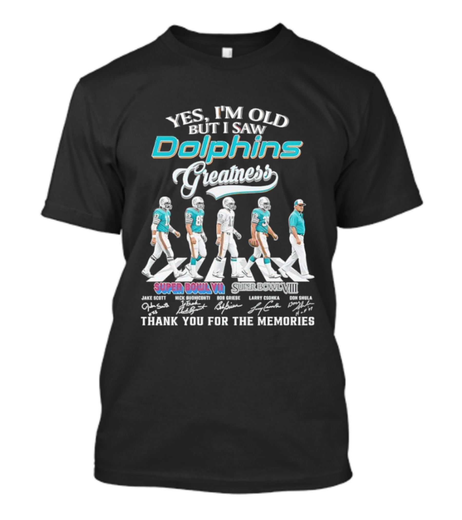 Yes I'm Old But I Saw Dolphins Greatness Griese Csonka Scott Buoniconti Shula Super Bowl VII Thank You For The Memories T-Shirt