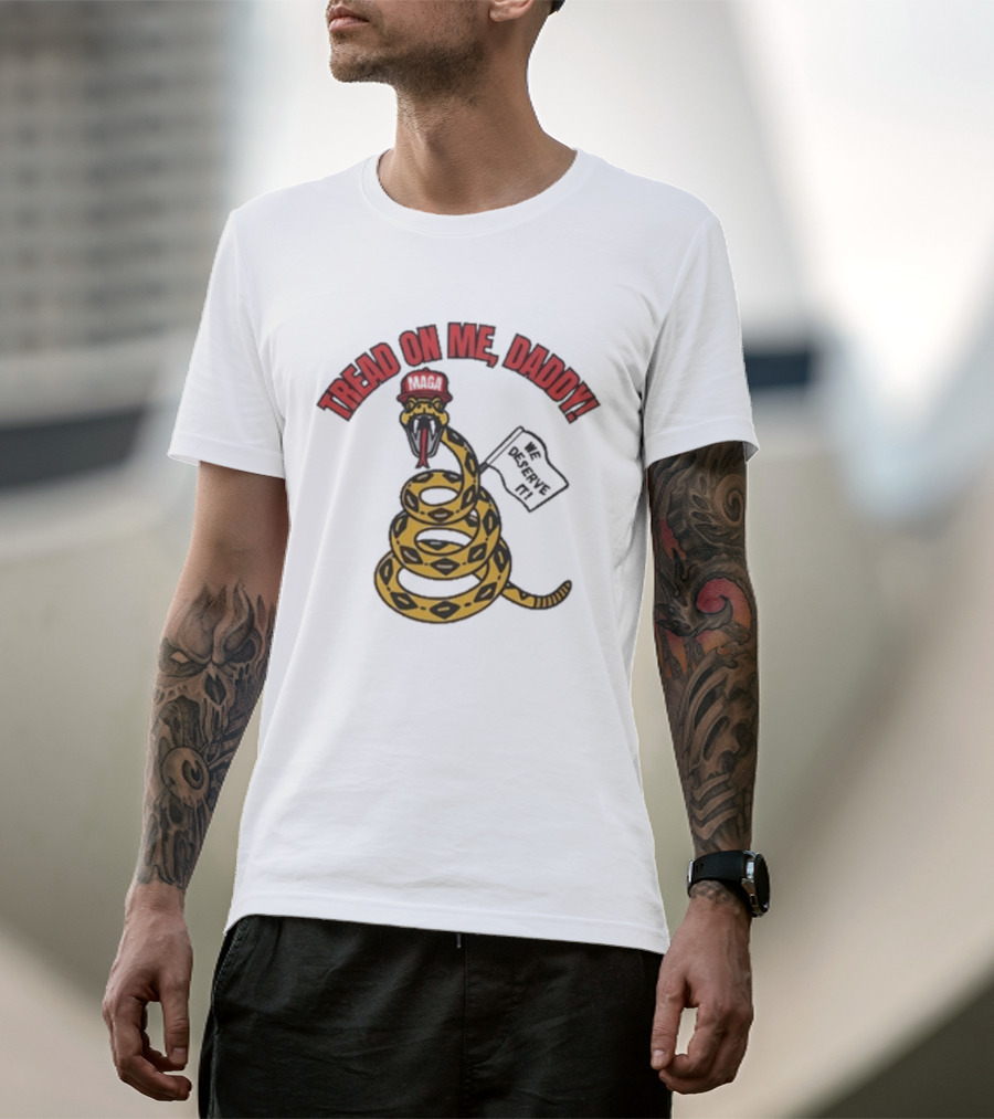 Tread On Me Daddy We Deserve It Snake MAGA Hat T-Shirt
