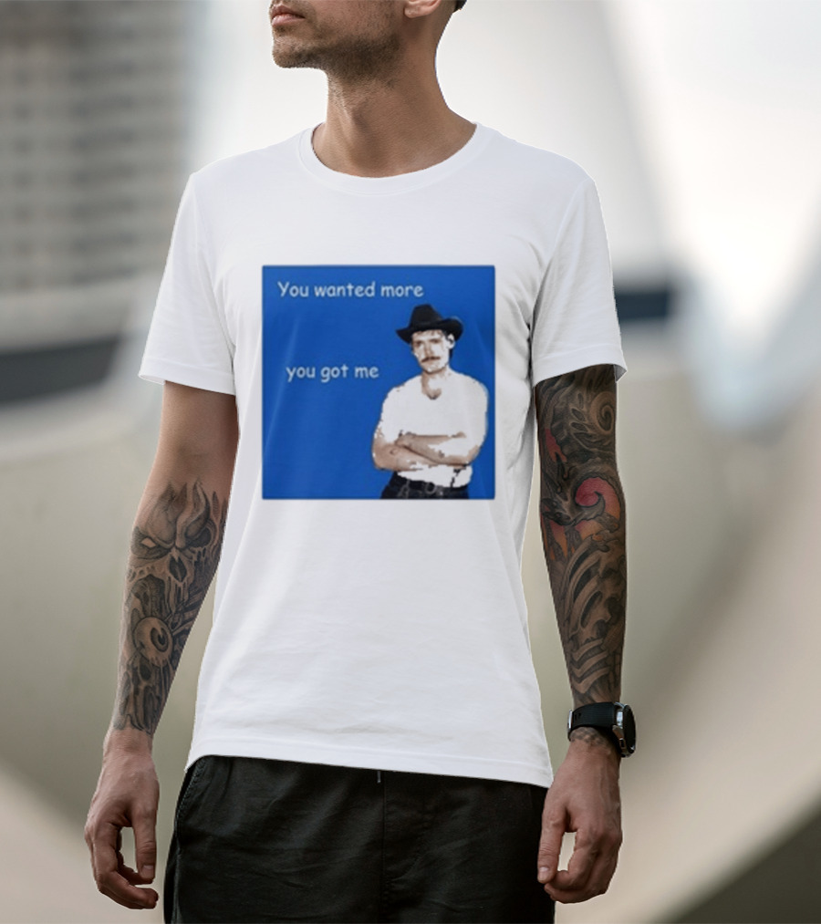 You Wanted More You Got Me James Marriott Cowboy Hat T-Shirt