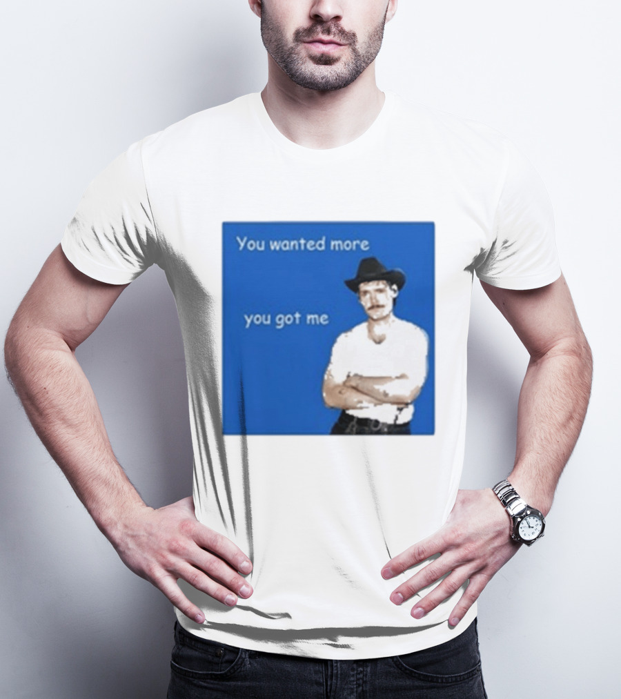 You Wanted More You Got Me James Marriott Cowboy Hat T-Shirt