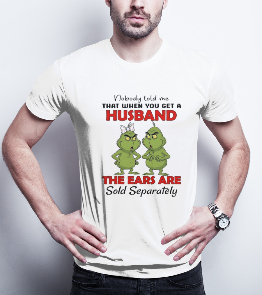 Nobody Told Me Grinch Husband The Ears Are Sold Separately T-Shirt