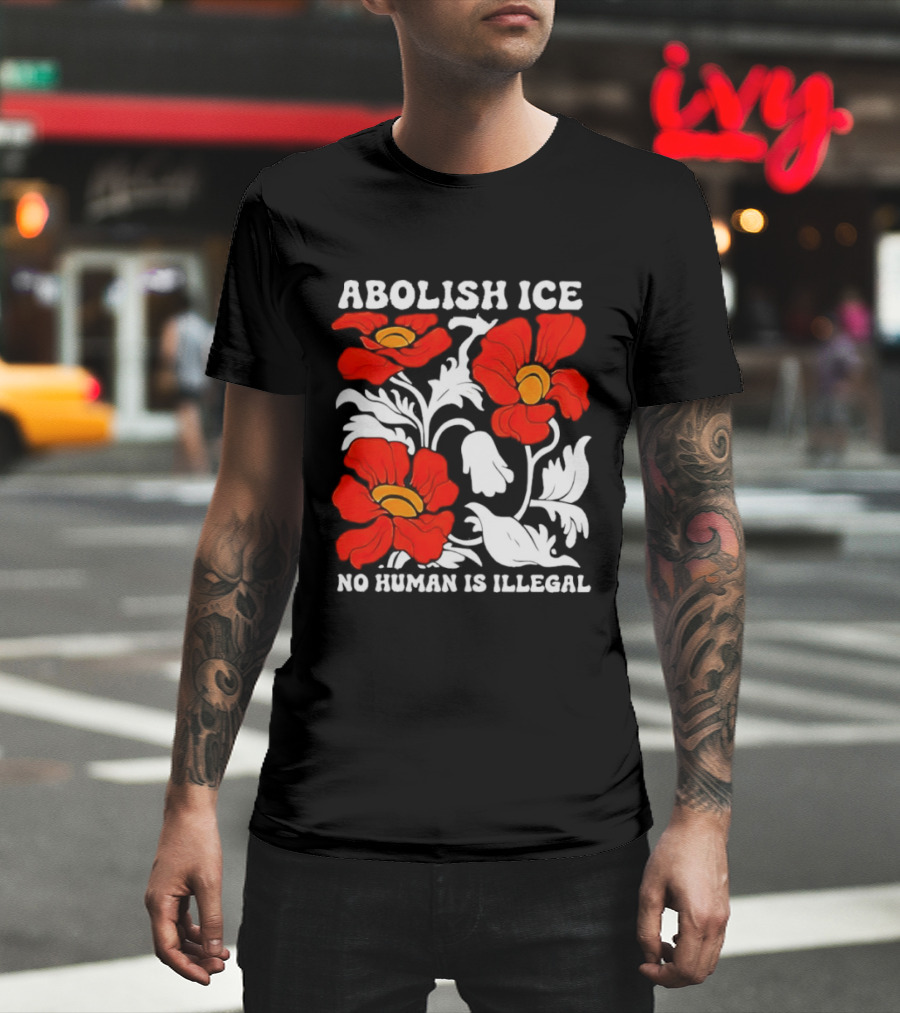 Abolish ICE No Human Is Illegal Red Orange Flowers T-Shirt