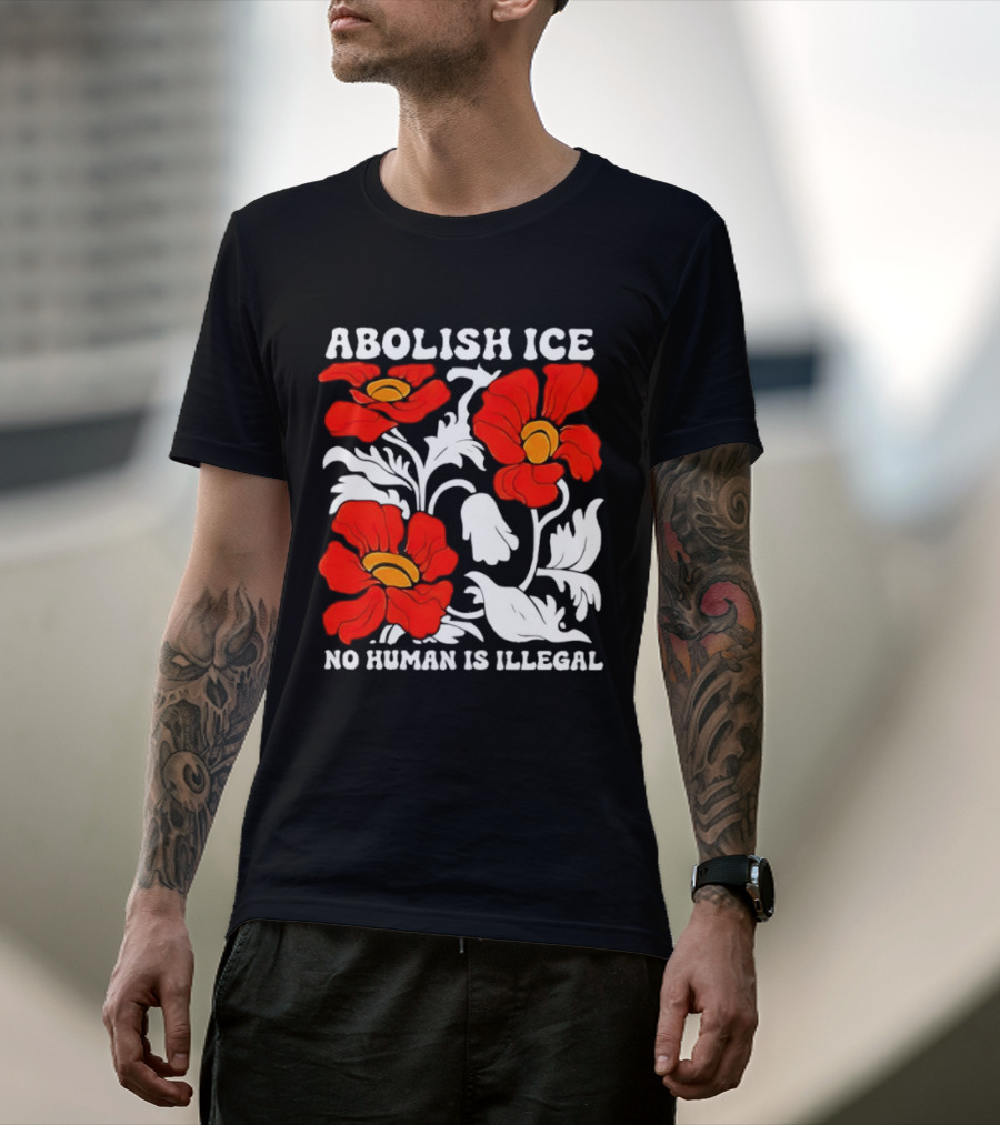 Abolish ICE No Human Is Illegal Red Orange Flowers T-Shirt