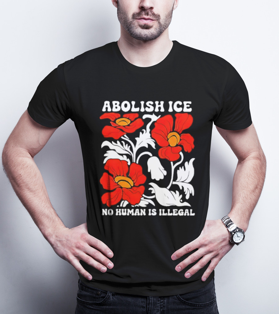 Abolish ICE No Human Is Illegal Red Orange Flowers T-Shirt