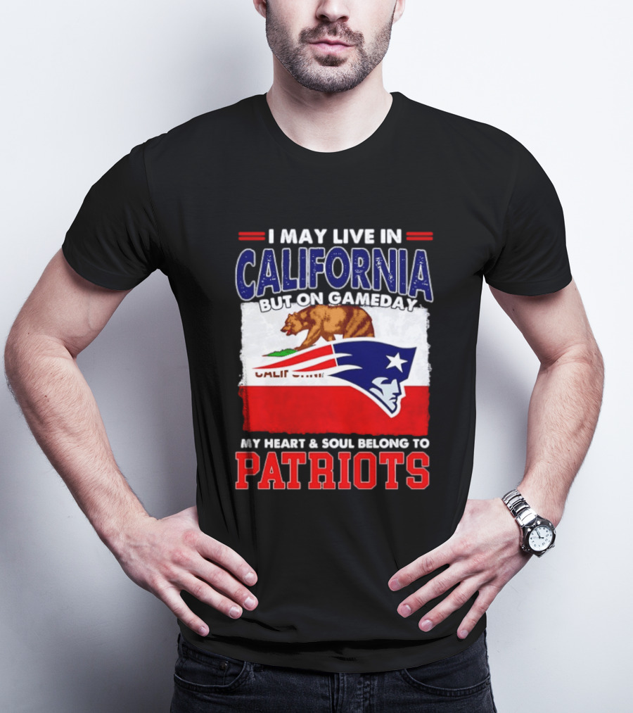 I May Live In California But On Gameday My Heart & Soul Belongs To Patriots T-Shirt