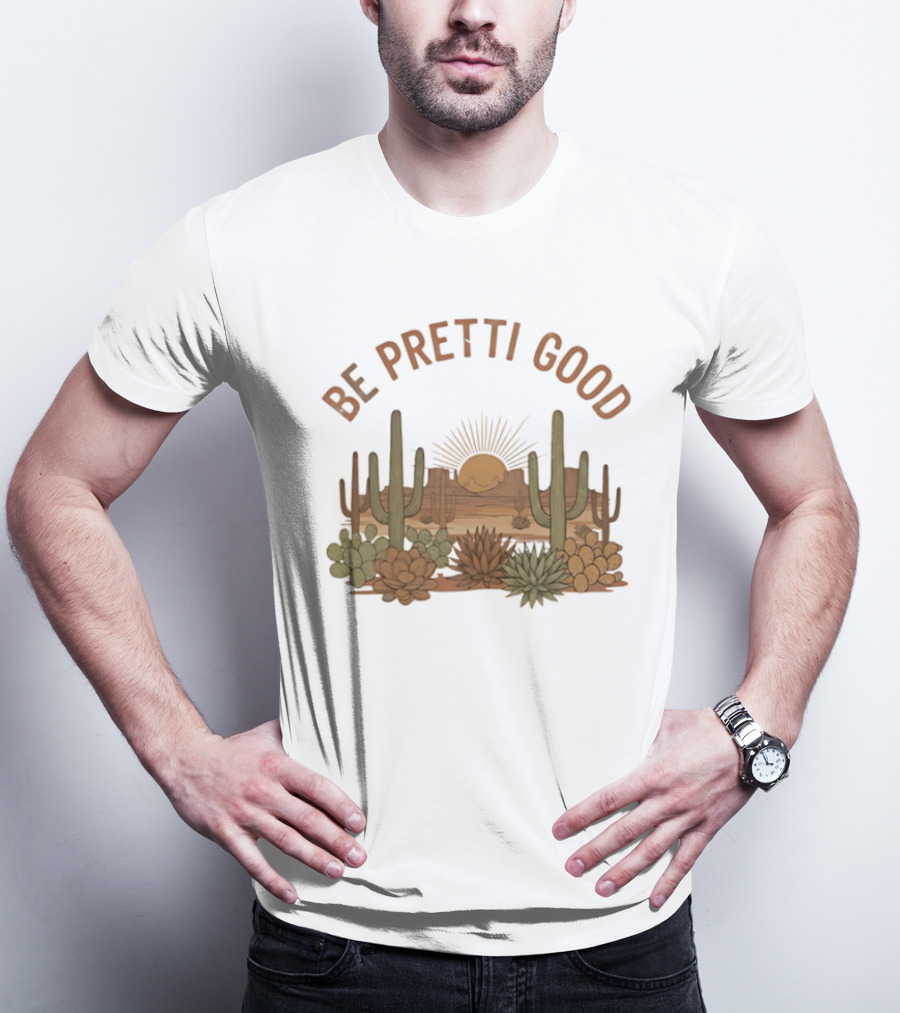 Be Pretti Good Desert Landscape Cacti Sunrise Scene T-Shirt