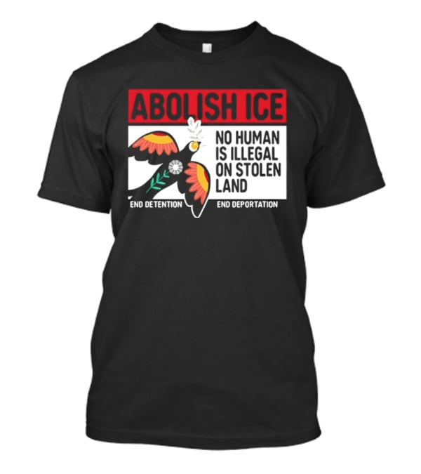 Abolish ICE No Human Is Illegal On Stolen Land End Detention End Deportation T-Shirt