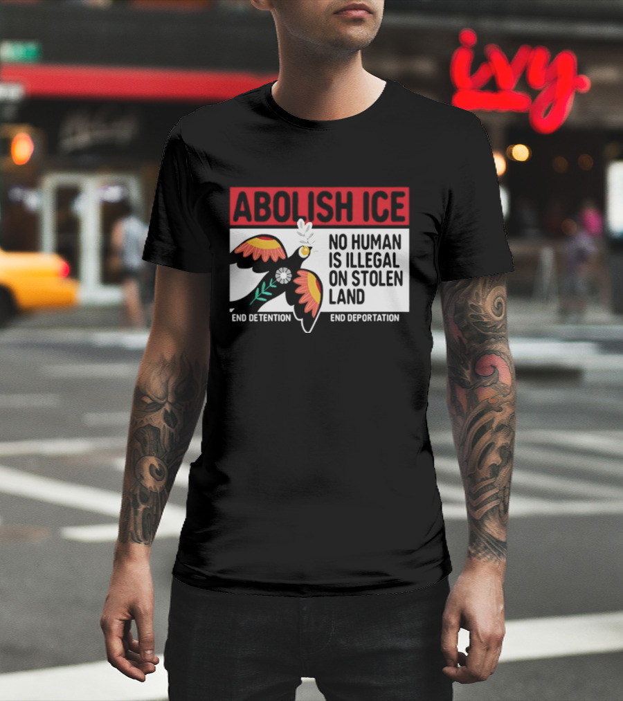 Abolish ICE No Human Is Illegal On Stolen Land End Detention End Deportation T-Shirt