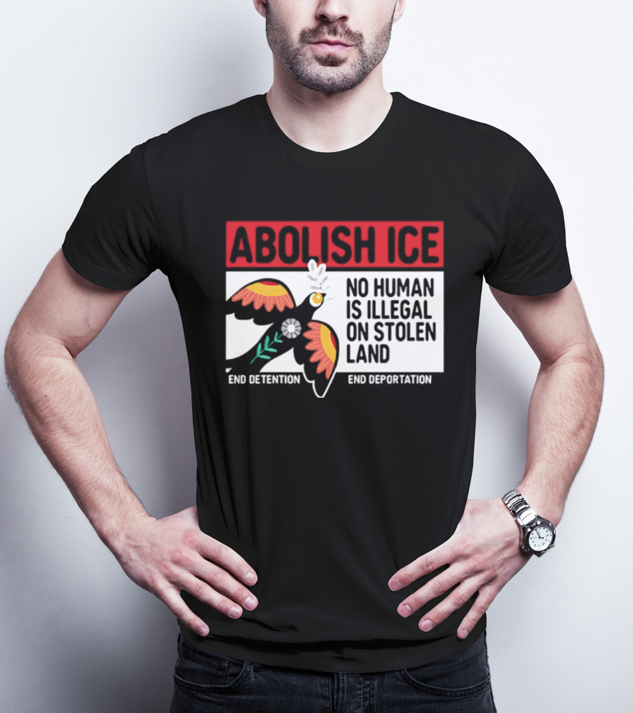 Abolish ICE No Human Is Illegal On Stolen Land End Detention End Deportation T-Shirt