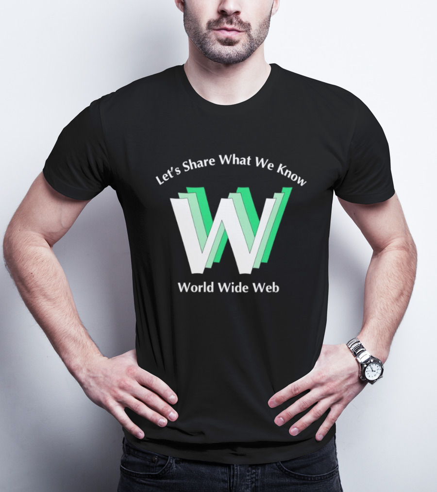 Let's Share What We Know World Wide Web W T-Shirt