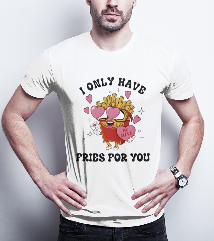 I Only Have Fries For You Be Mine Valentine Hearts T-Shirt