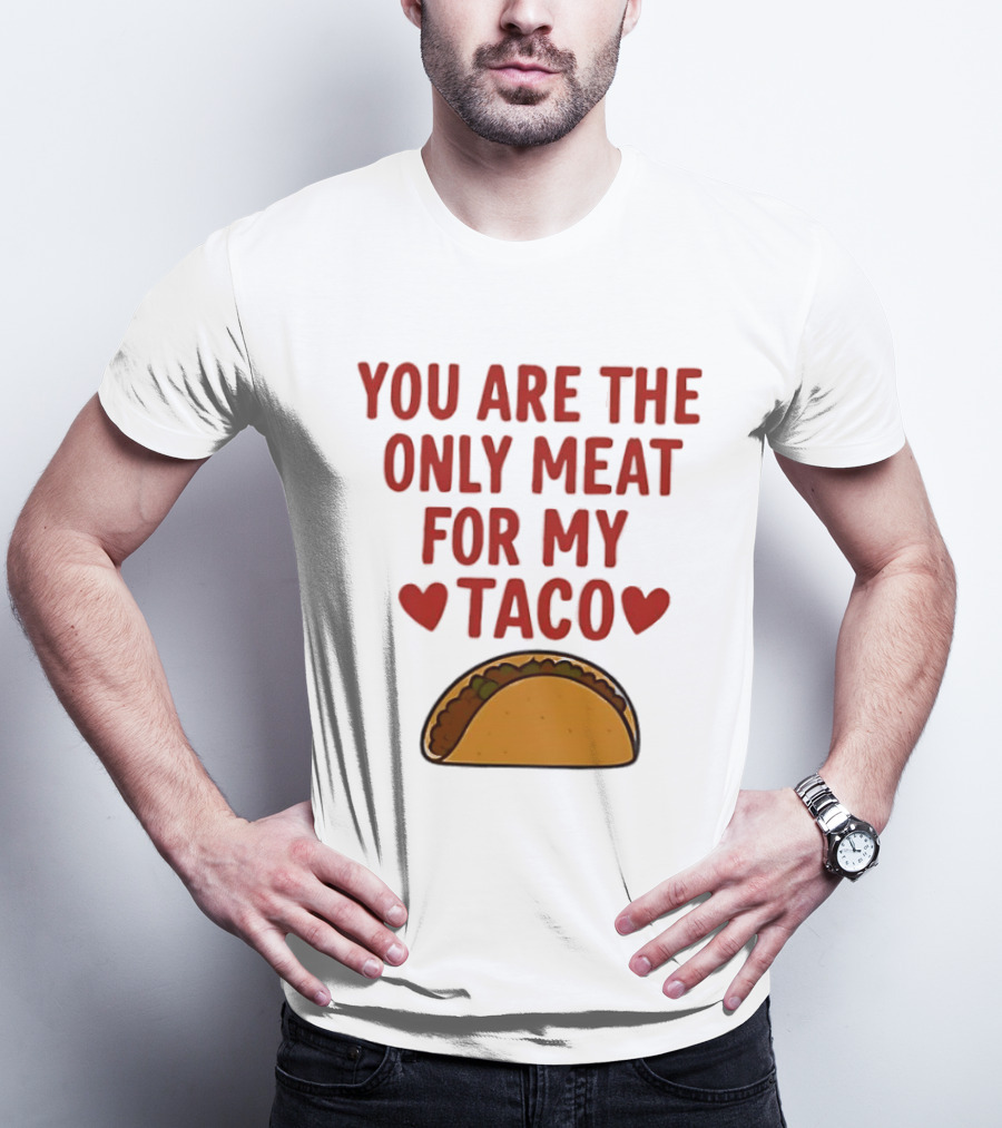 You Are The Only Meat For My Taco With Hearts And Taco T-Shirt