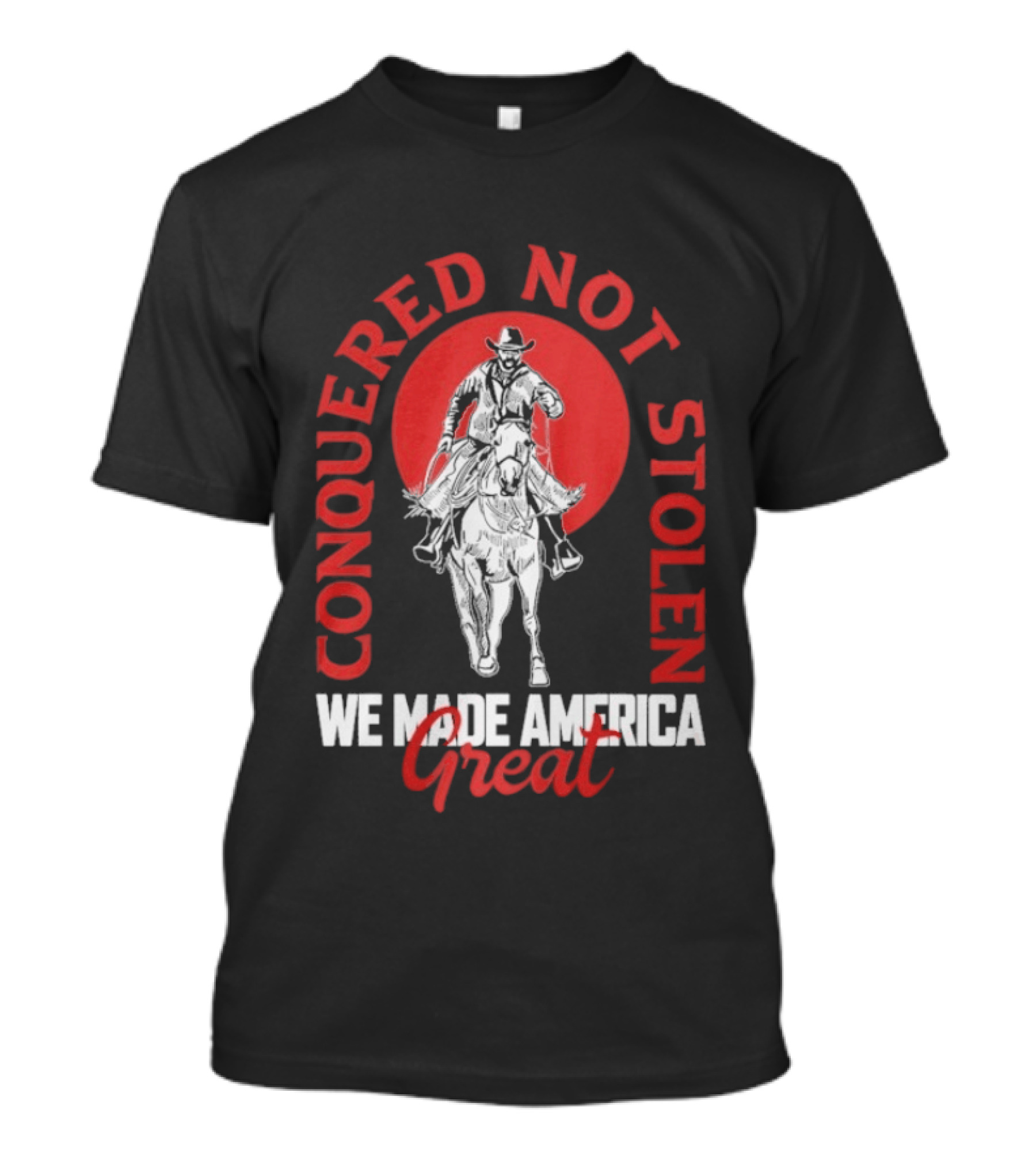 Conquered Not Stolen We Made America Great Cowboy Riding Horse T-Shirt