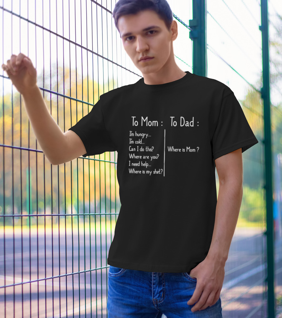 To Mom To Dad I'm Hungry Where Is Mom I Need Help Where Is My T-Shirt